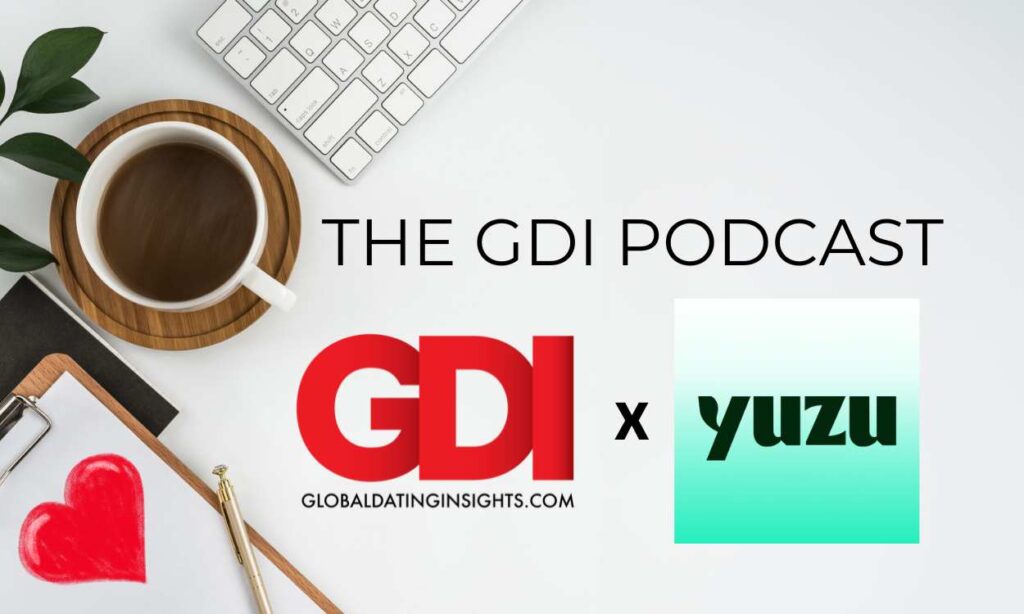 The GDI Podcast: Yuzu – Match Group’s New Dating & Social App for the ...